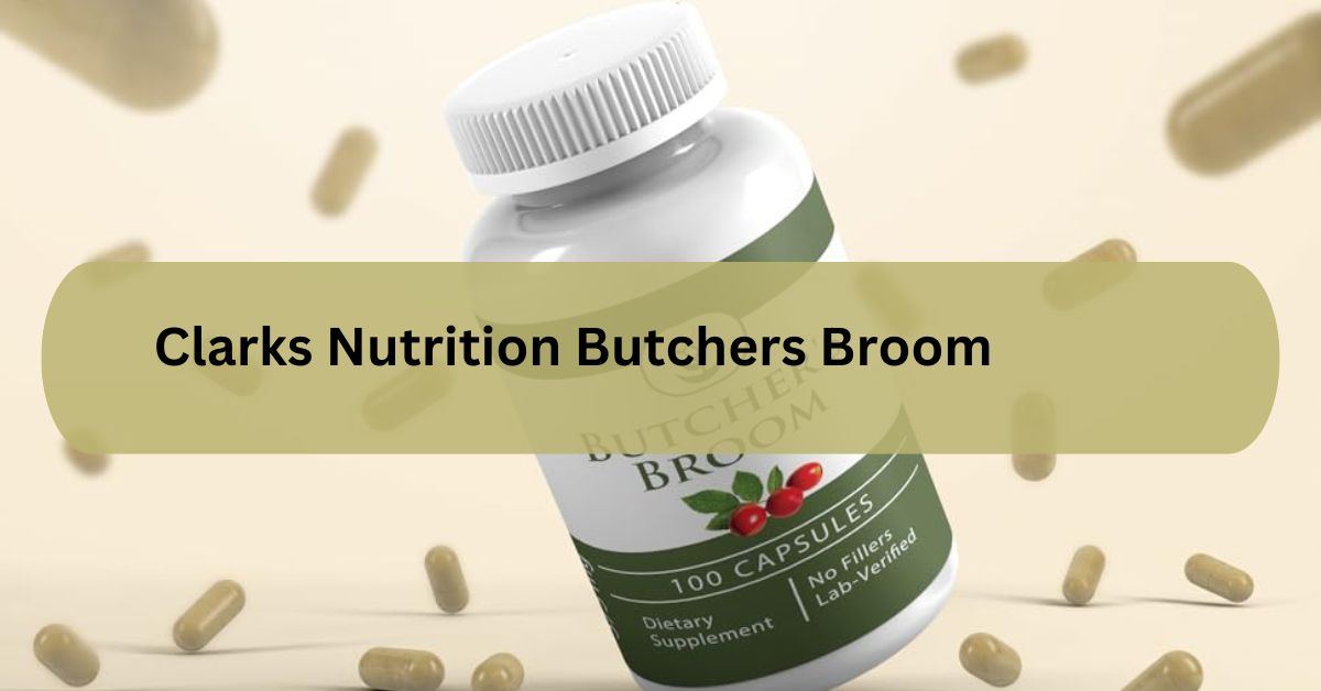 Clarks Nutrition Butchers Broom - The Key to Better Circulation!